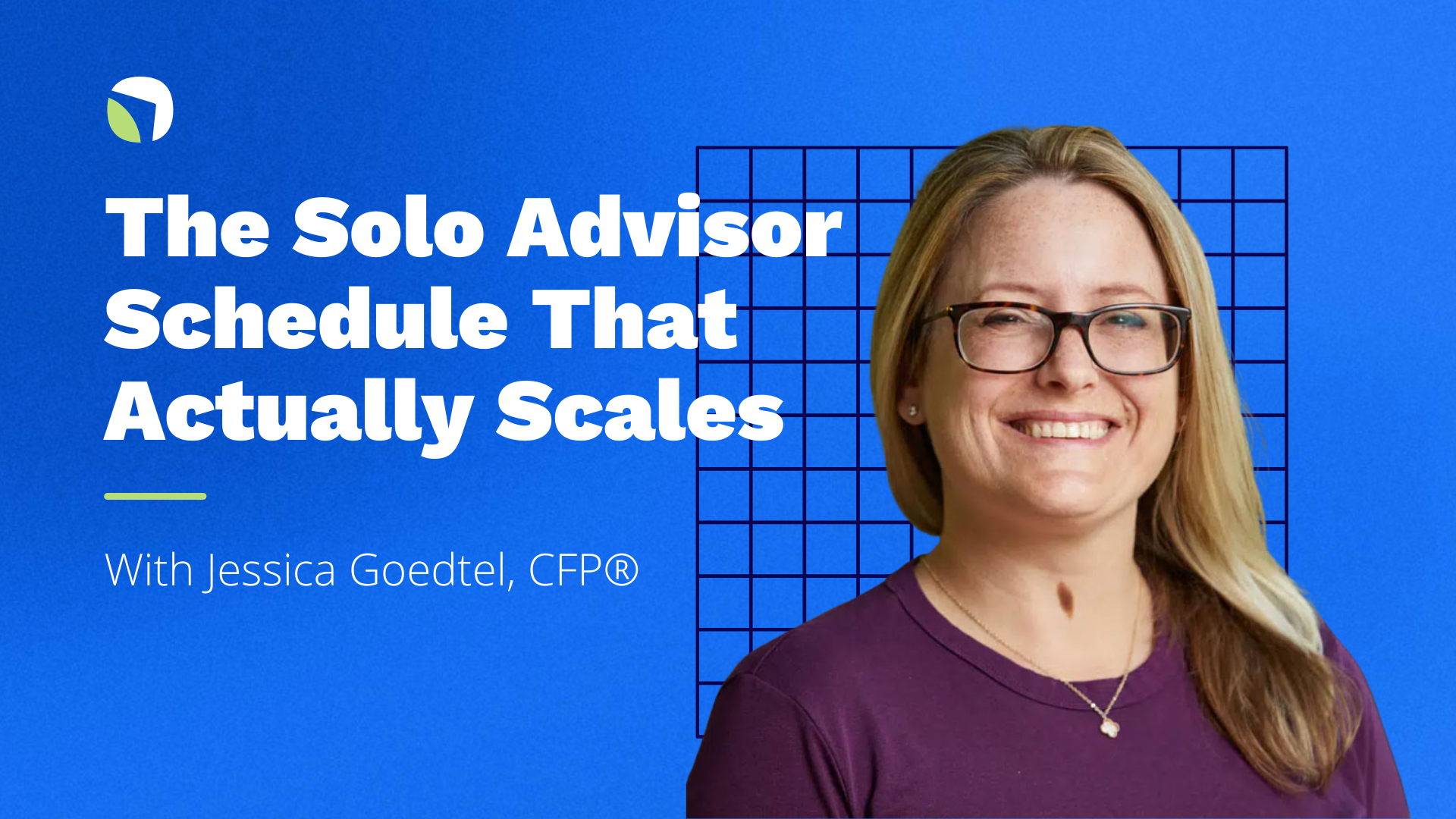 The Solo Advisor Schedule That Actually Scales: Steal Jessica’s Workflow